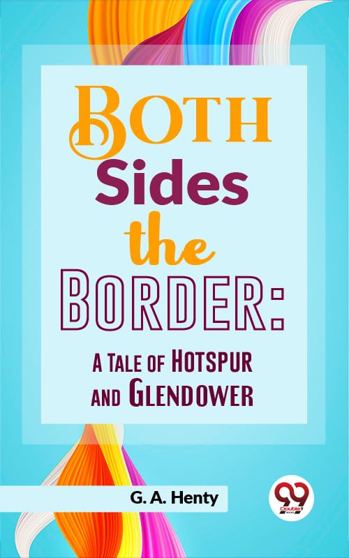 Both Sides The Border: A Tale Of Hotspur And Glendower by G.A. Henty ...