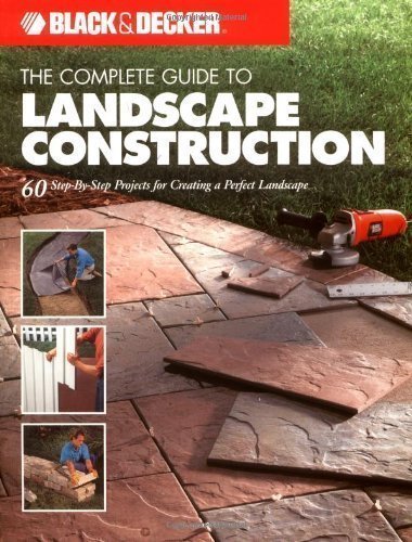Black & Decker The Complete Guide to Landscape Construction: 60 Step-by-step Projects for ...