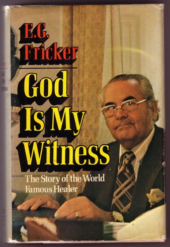 God is my witness: The story of the World-famous healer by E.G. Fricker ...