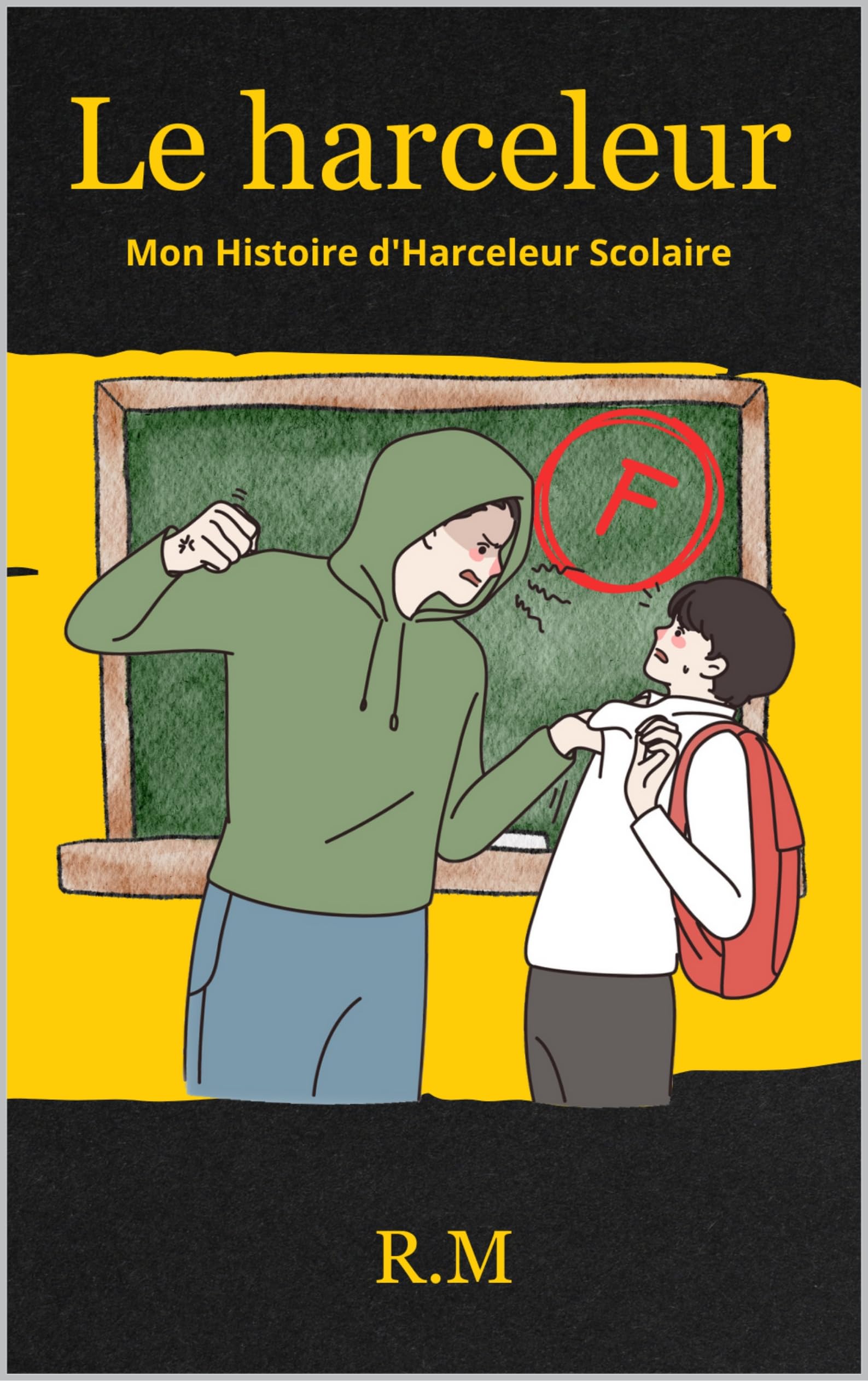 Le harceleur: Mon Histoire d'Harceleur Scolaire by R M | Goodreads