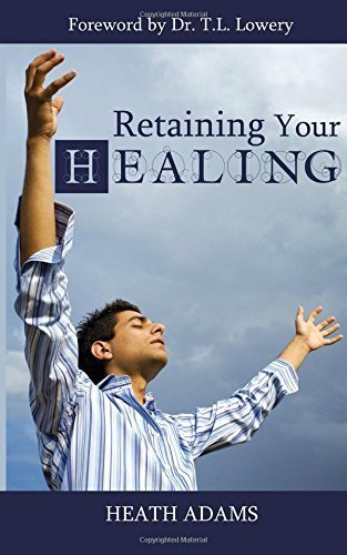Retaining Your Healing by Heath Adams (2016-02-09) by Heath Adams ...