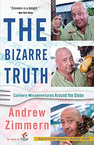 The Bizarre Truth: Culinary Misadventures Around the Globe by Andrew Zimmern | Goodreads