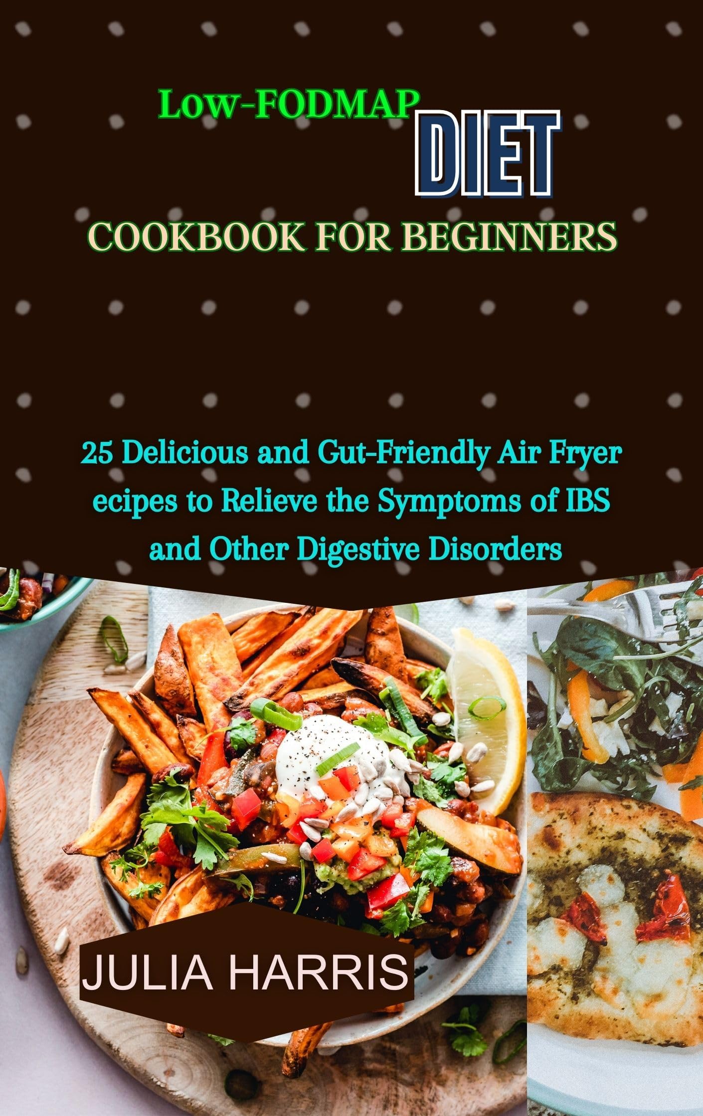 Low-FODMAP DIET COOKBOOK FOR BEGINNERS: 25 Delicious and Gut-Friendly ...