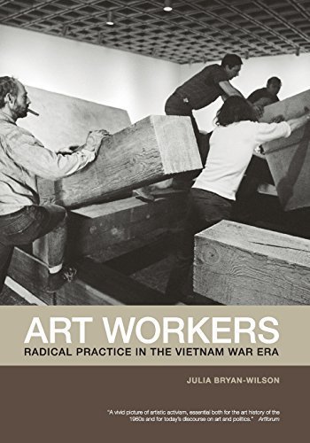 Art Workers: Radical Practice in the Vietnam War Era by Julia Bryan ...
