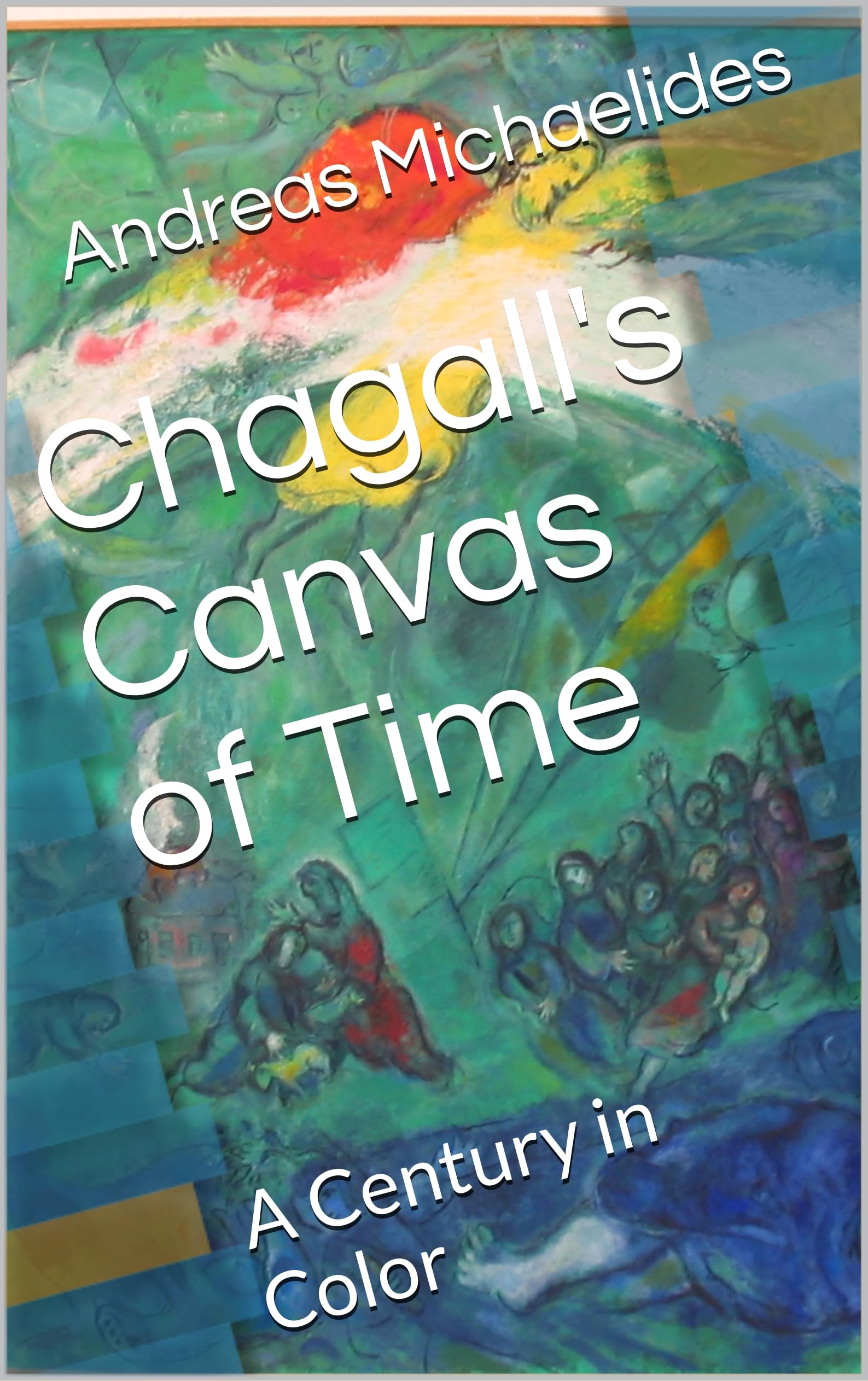 Chagall's Canvas of Time: A Century in Color by Ariel Ives | Goodreads