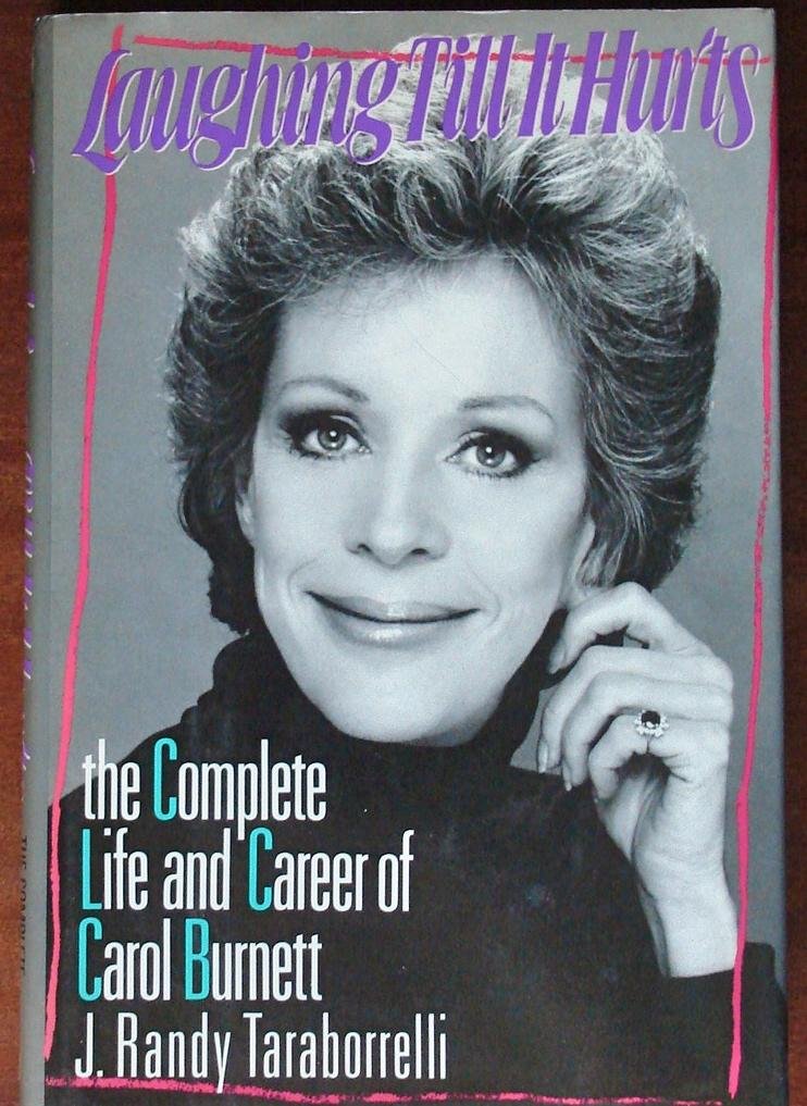 Laughing Till It Hurts: The Complete Life and Career of Carol Burnett ...