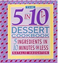 The 5 in 10 Dessert Cookbook: 5 Ingredients in 10 Minutes or Less by ...