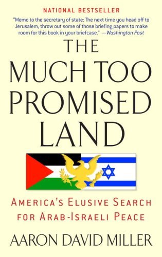 The Much Too Promised Land: America's Elusive Search for Arab-Israeli ...