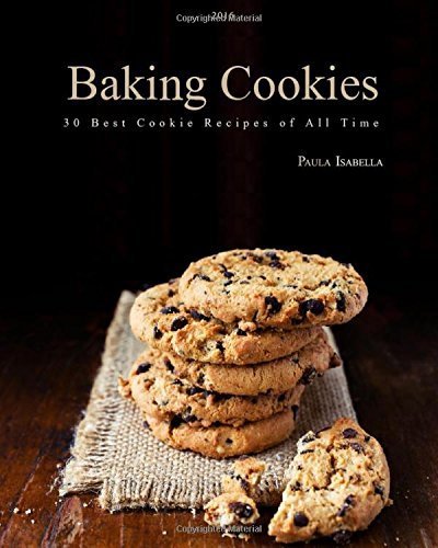 Baking Cookies: 30 Best Cookie Recipes of All Time (Cakes, Chocolate ...