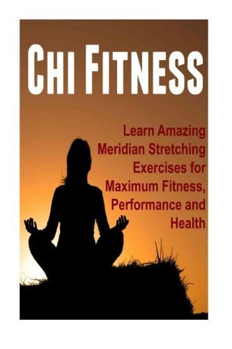 Chi Fitness - Learn Amazing Meridian Stretching Exercises for Maximum ...