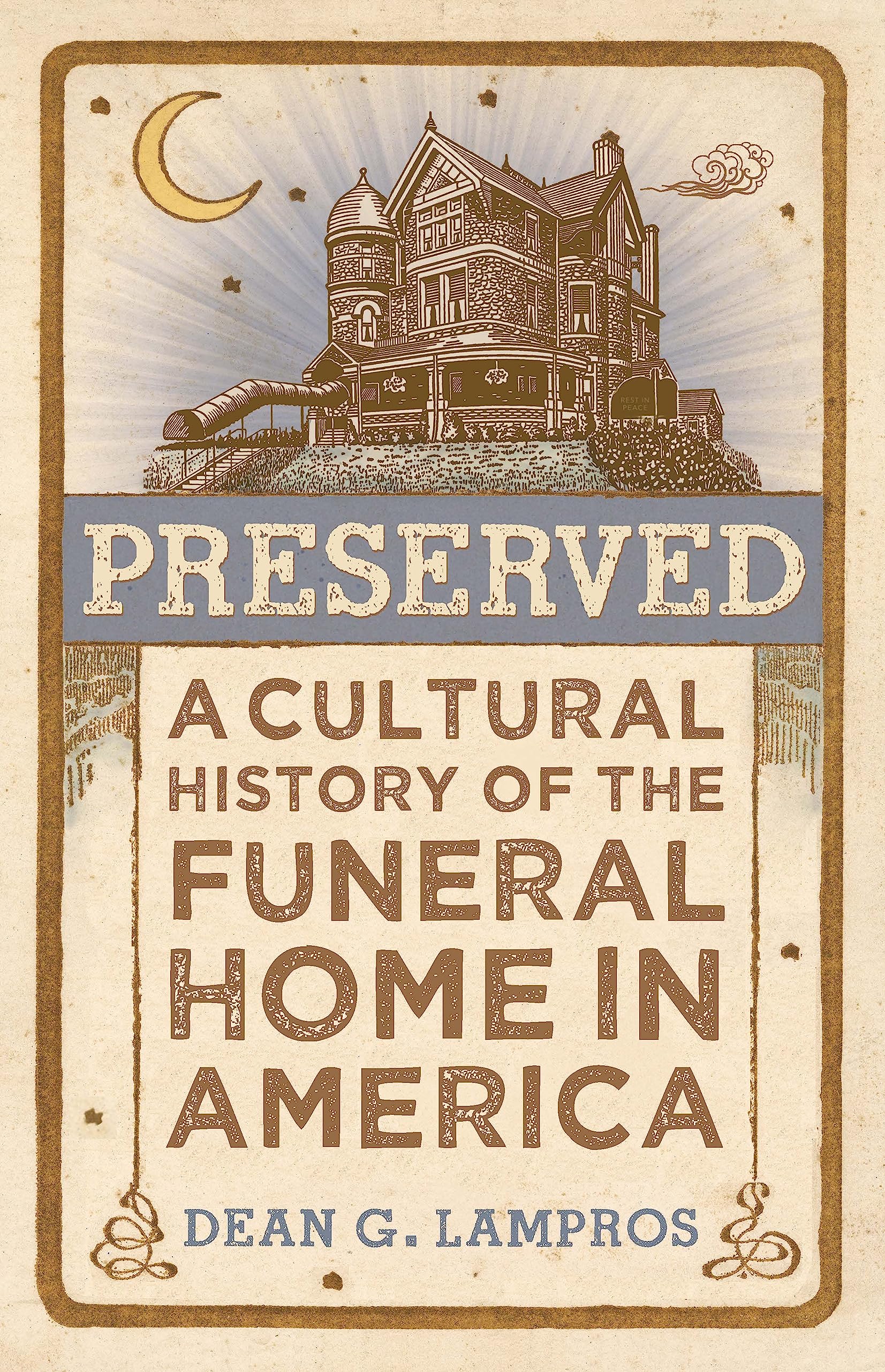 Preserved: A Cultural History of the Funeral Home in America by Dean G ...