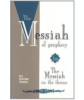 The messiah of prophecy to the messiah on the throne by Homer Hailey ...