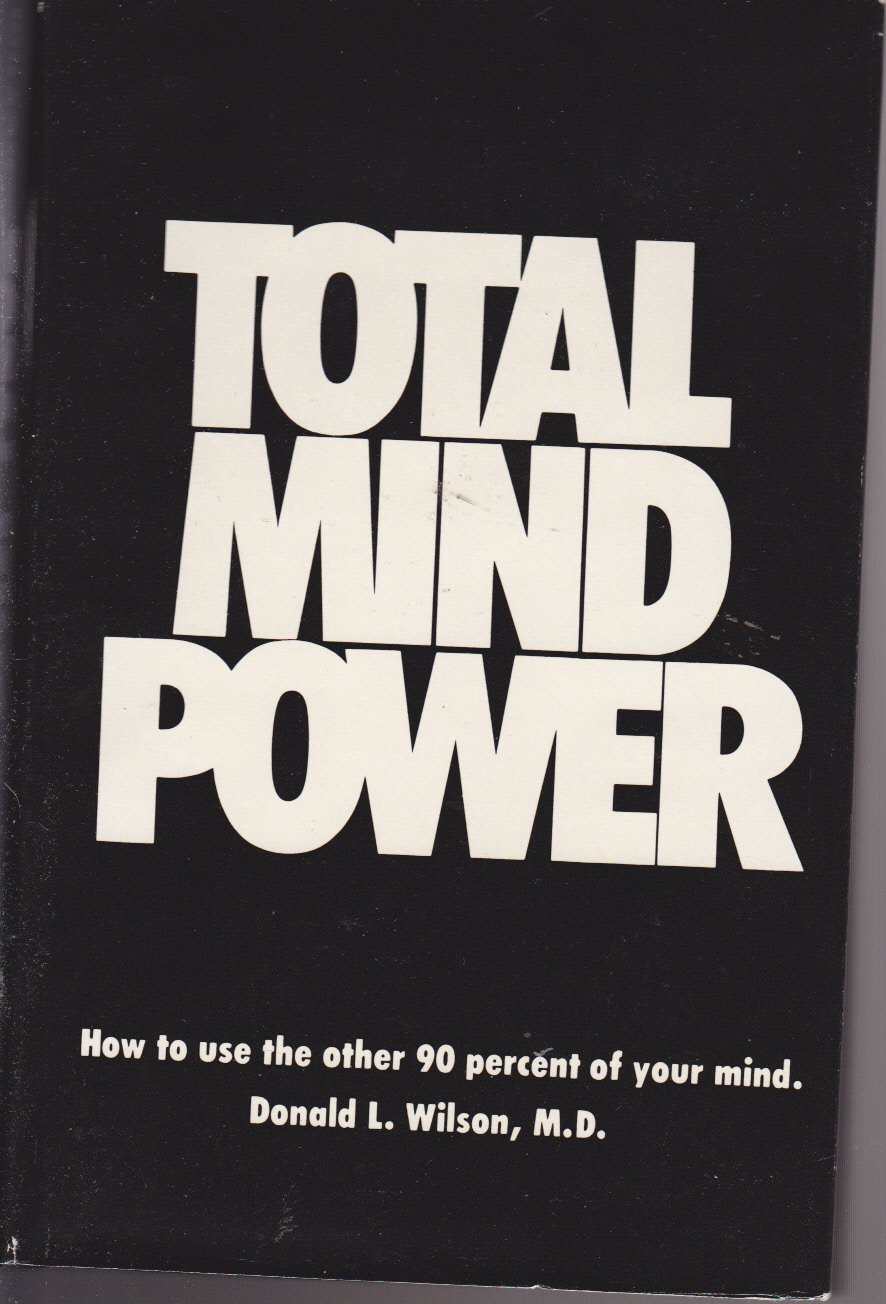 Total Mind Power: How to Use the Other 90 Per Cent of Your Mind by Donald L. Wilson (1-Dec-1978 ...