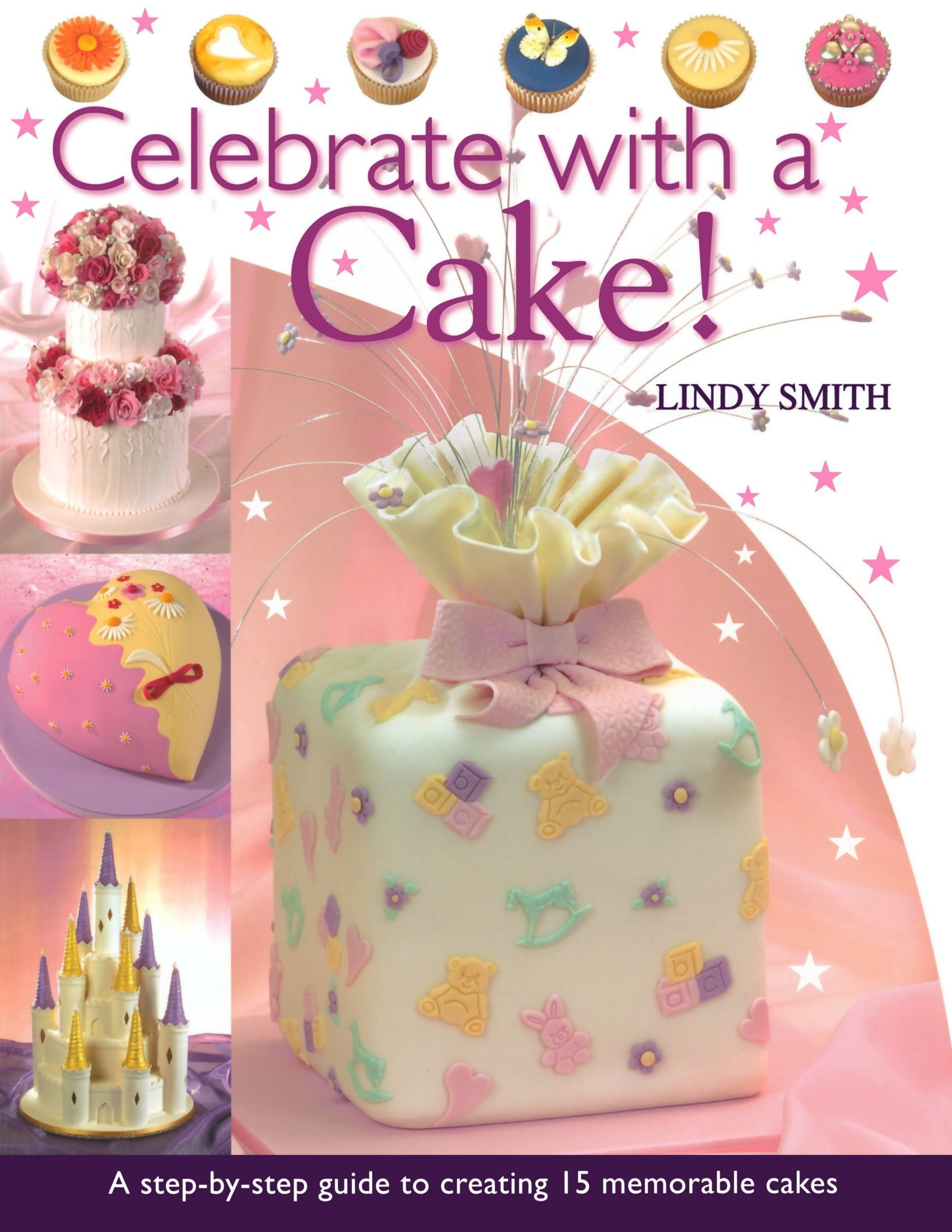 Celebrate with a Cake: A Step-by-Step Guide to Creating 15 Memorable ...