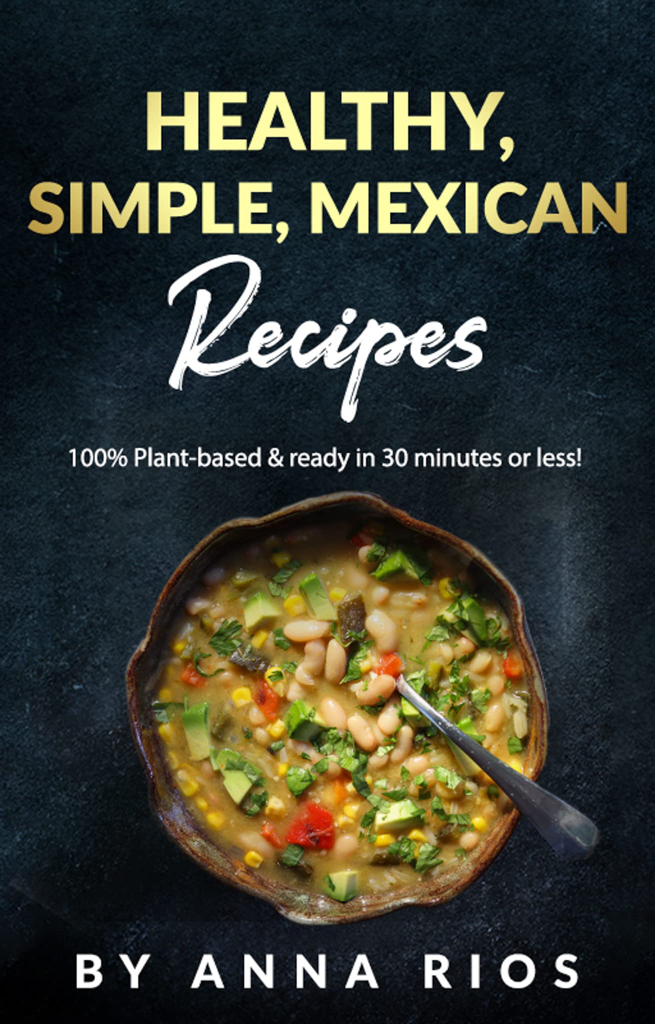 Healthy, Simple, Mexican Recipes: by Anna Ríos | Goodreads
