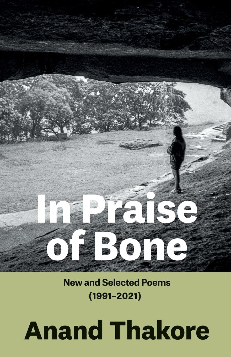 In Praise of Bone New and Selected Poems (1991-2021) by Anand Thakore ...