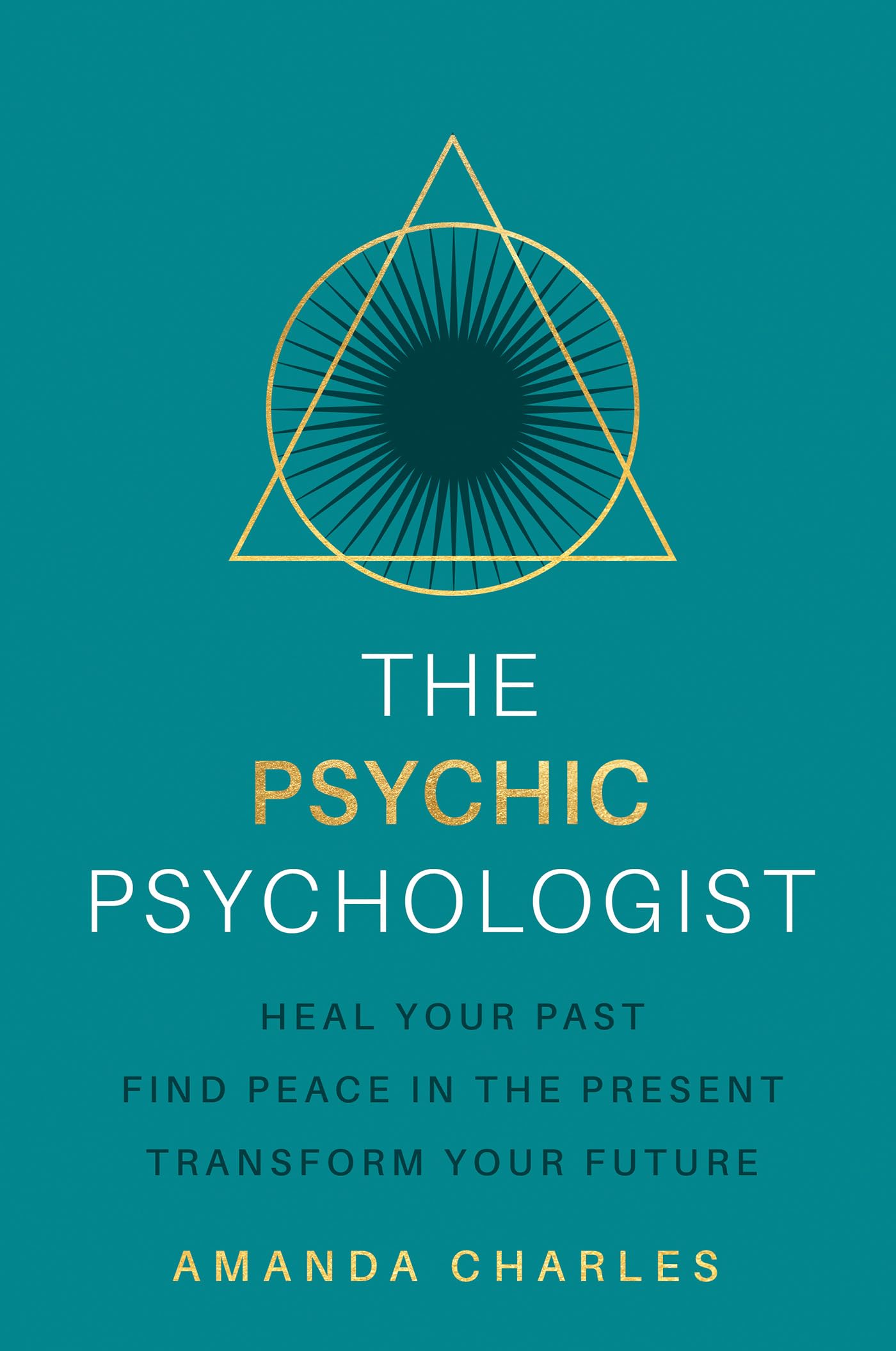 The Psychic Psychologist: Heal Your Past, Find Peace in the Present ...