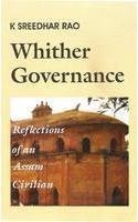 Whither governance: Reflections of an Assam civilian by k-sreedhar-rao ...