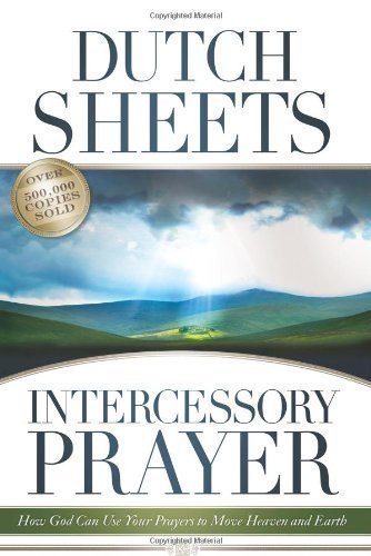 Intercessory Prayer: How God Can Use Your Prayers to Move Heaven and ...