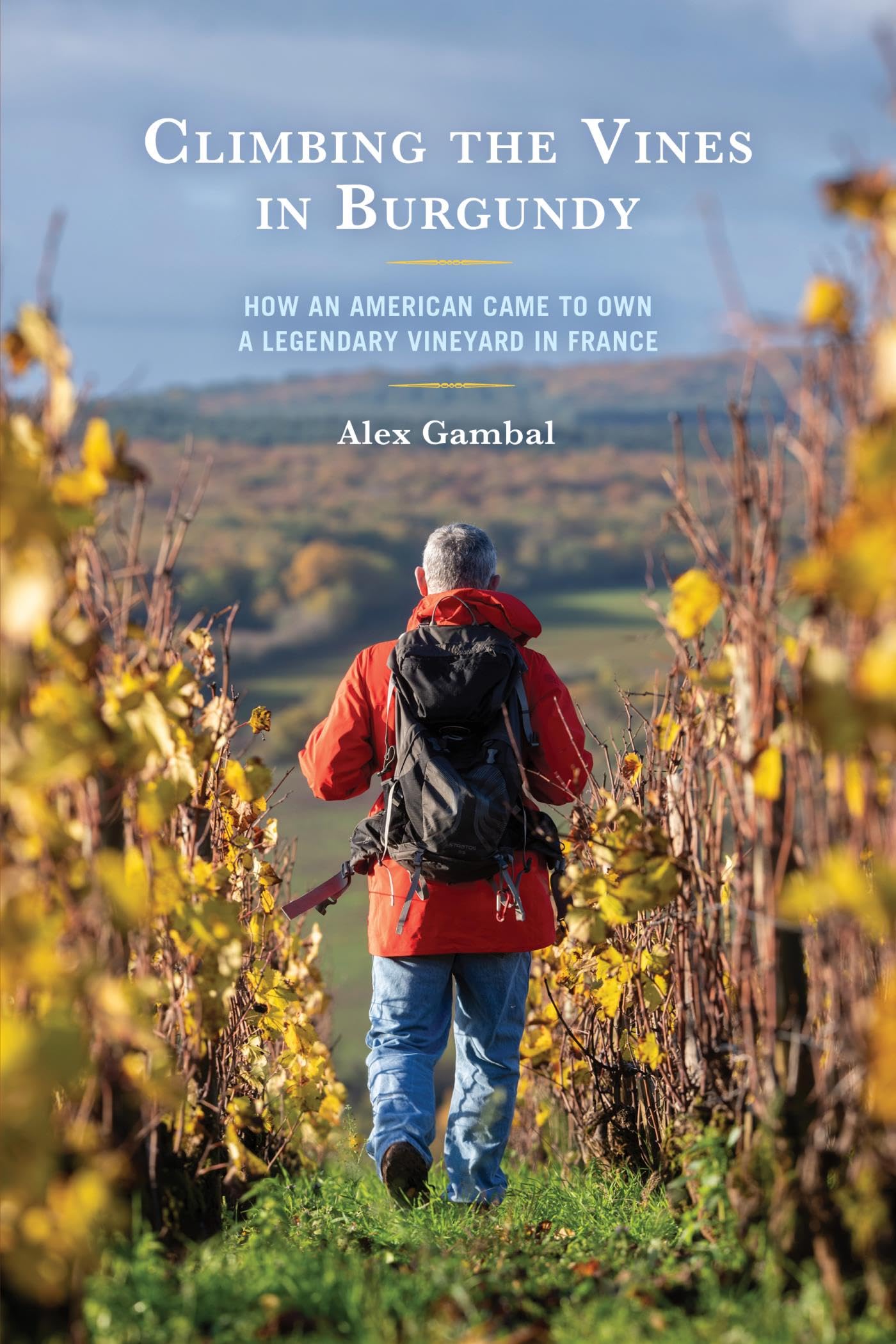 Climbing the Vines in Burgundy: How an American Came to Own a Legendary ...