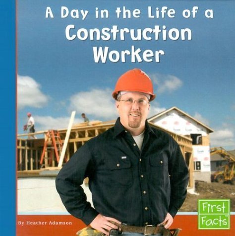 A Day in the Life of a Construction Worker by Heather Adamson | Goodreads