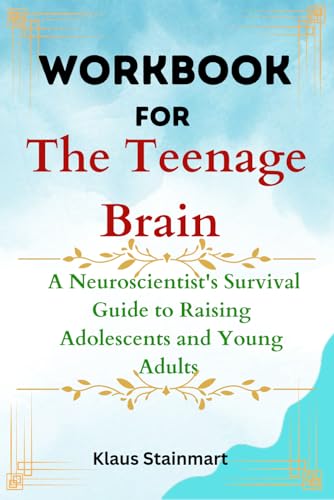 Workbook for The Teenage Brain: A Neuroscientist's Survival Guide to ...