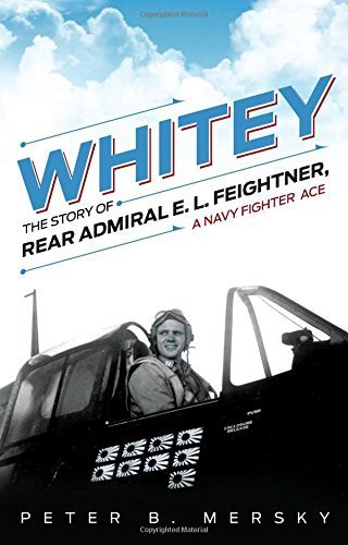 Whitey: The Story of Rear Admiral E. L. Feightner, A Navy Fighter Ace ...