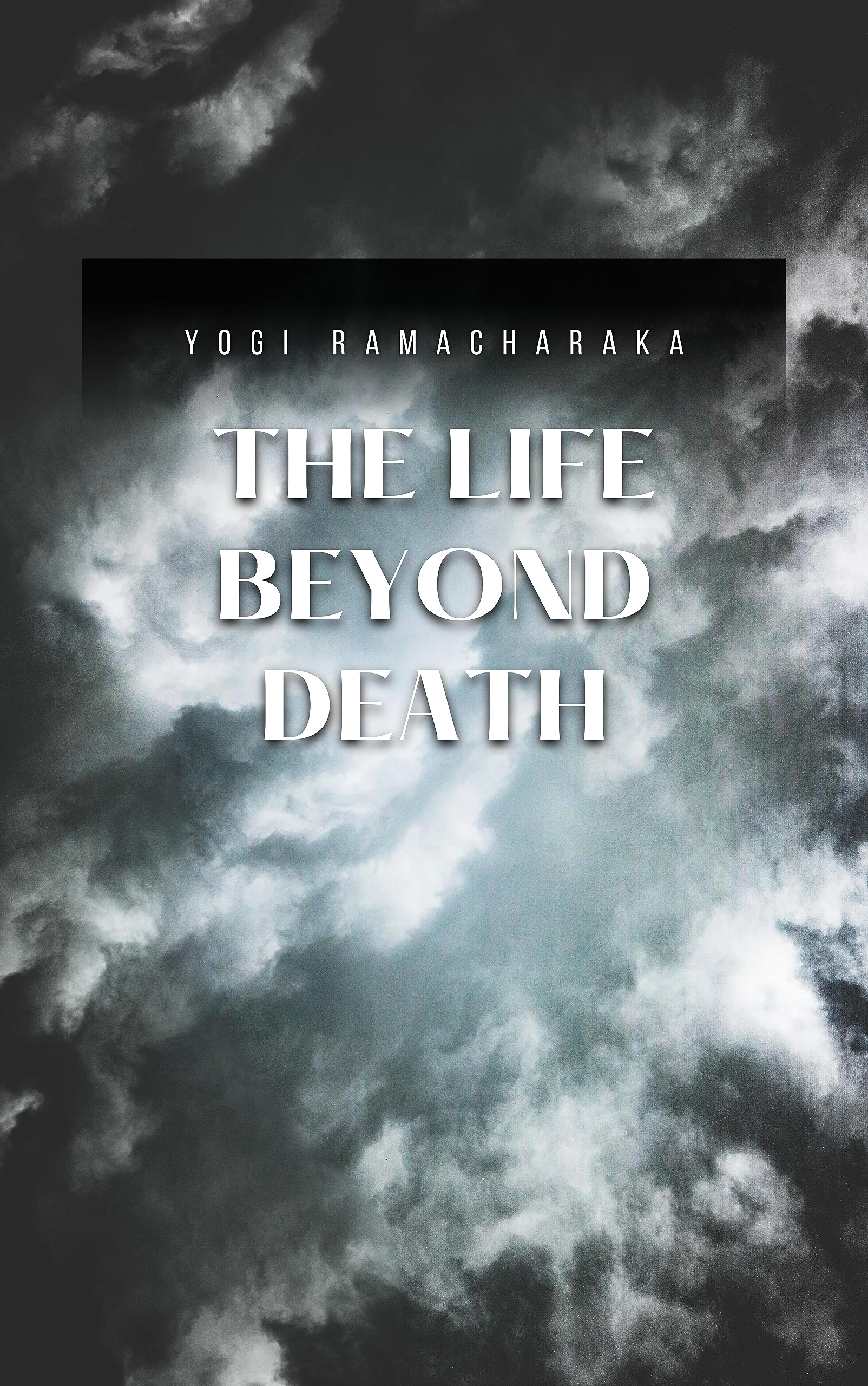 The Life Beyond Death: Yogi Ramacharaka by Yogi Ramacharaka | Goodreads