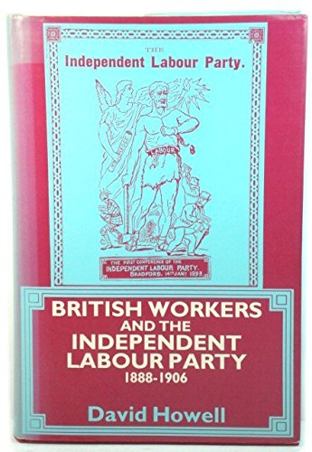 British Workers and the Independent Labour Party, 1888-1906 by David ...