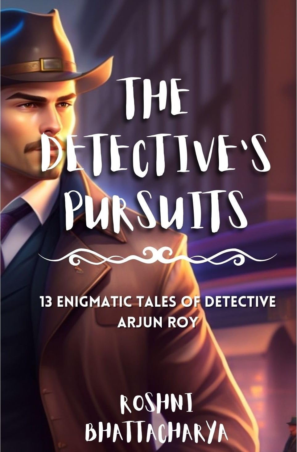 The Detective's Pursuits: 13 Enigmatic Tales of Detective Arjun Roy by Roshni Bhattacharya ...