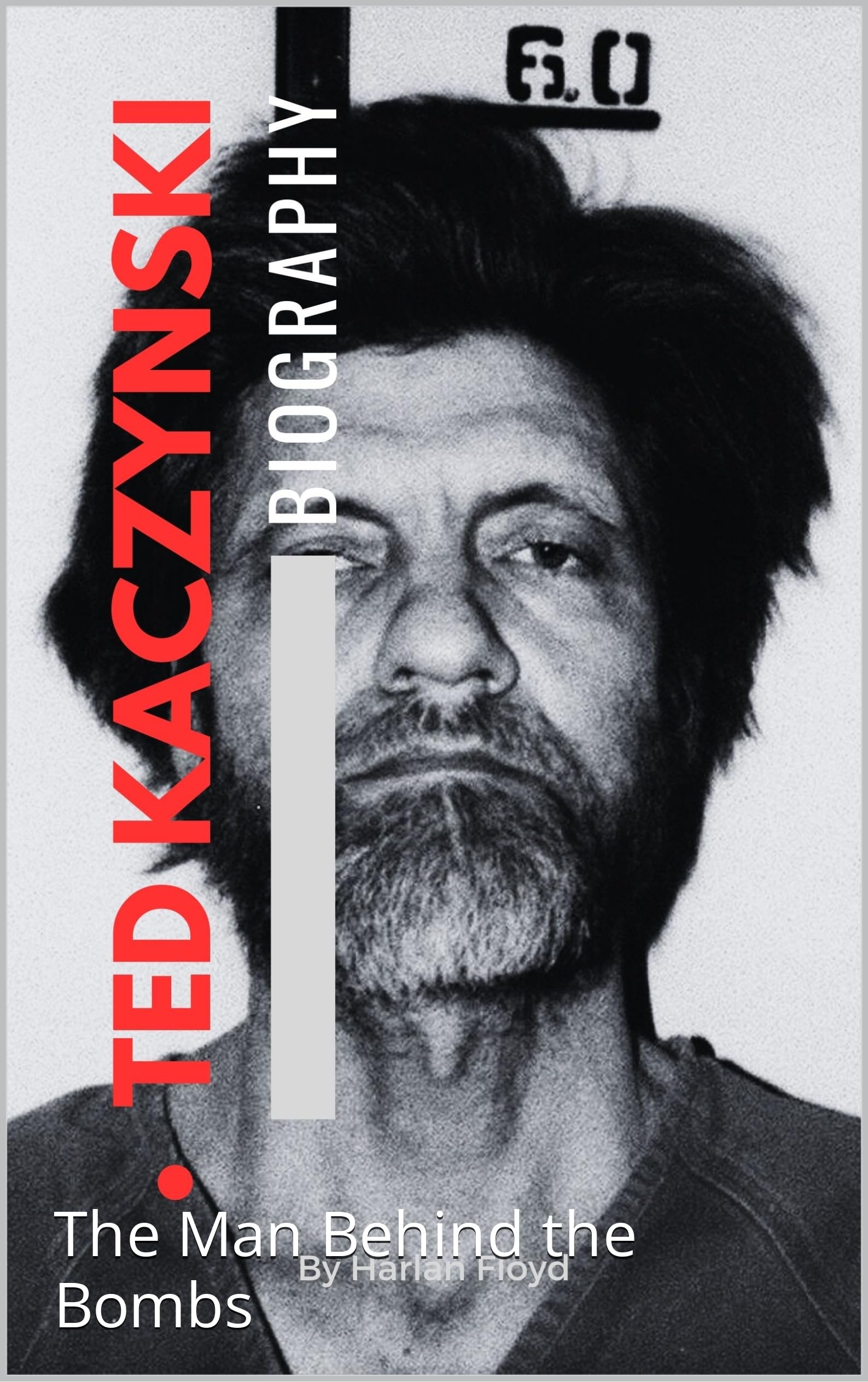 Ted Kaczynski: The Man Behind the Bombs by Harlan Floyd | Goodreads