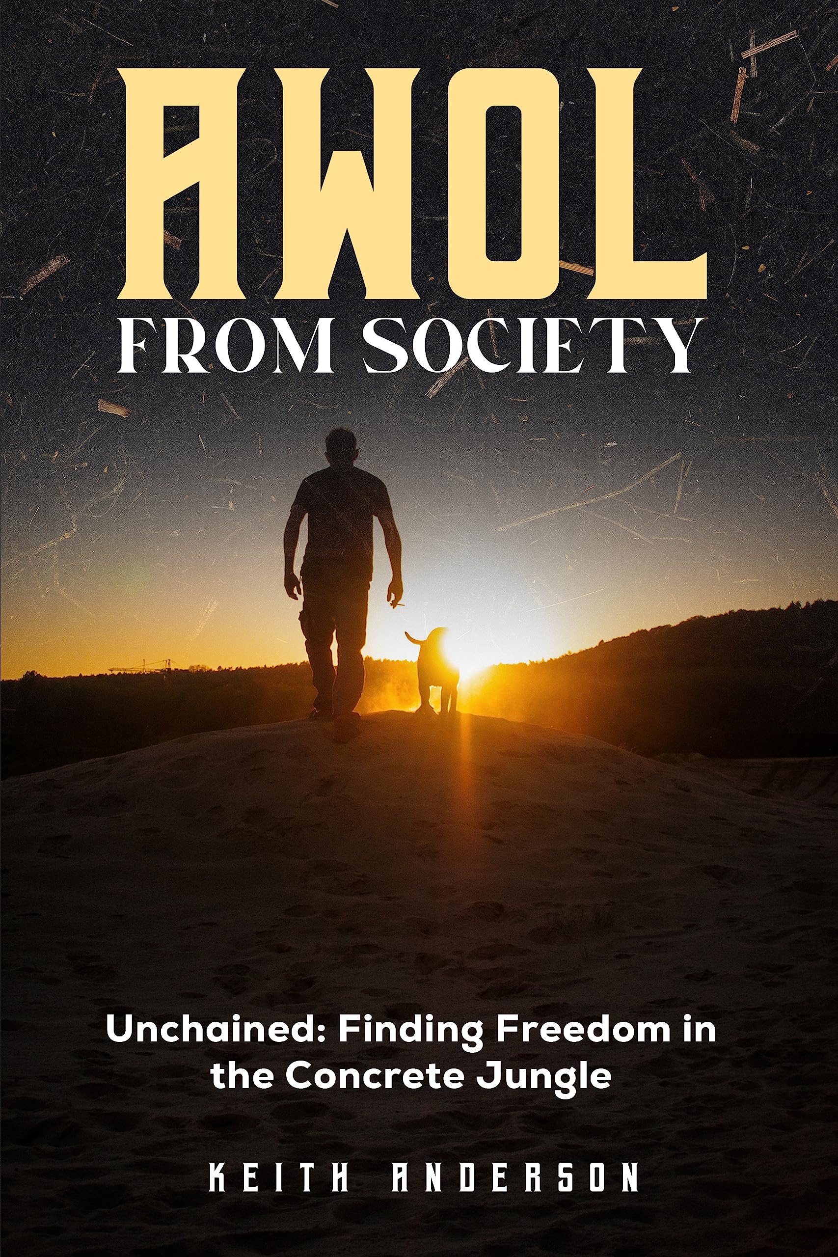 AWOL From Society: Unchained: Finding Freedom in the Concrete Jungle by ...