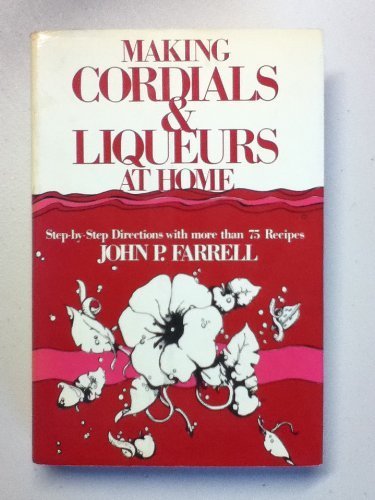 Making Cordials and Liqueurs at Home by John Patrick Farrell | Goodreads