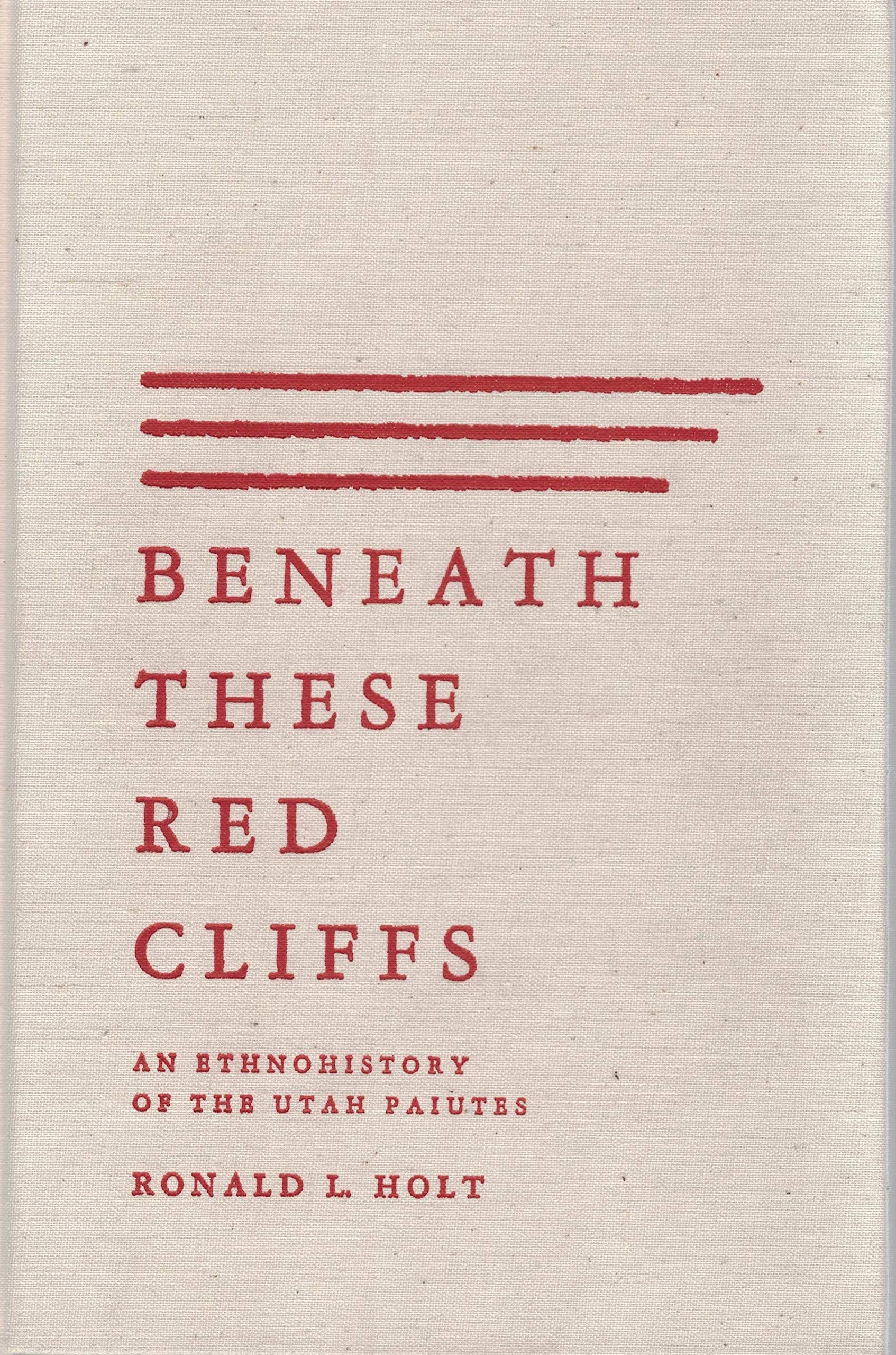 Beneath These Red Cliffs: An Ethnohistory of the Utah Paiutes by Ronald ...