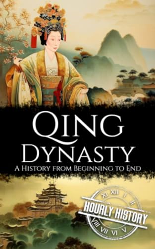 Qing Dynasty: A History from Beginning to End by Hourly History | Goodreads