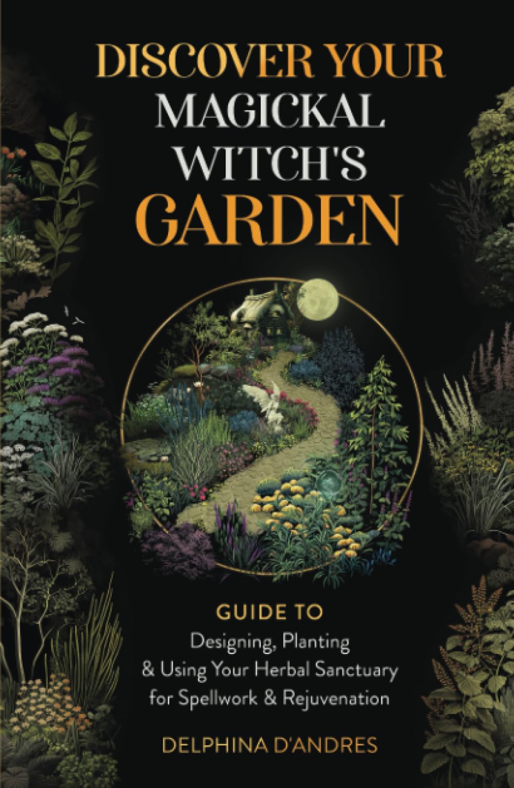 Discover Your Magickal Witch's Garden: Guide To Designing, Planting ...