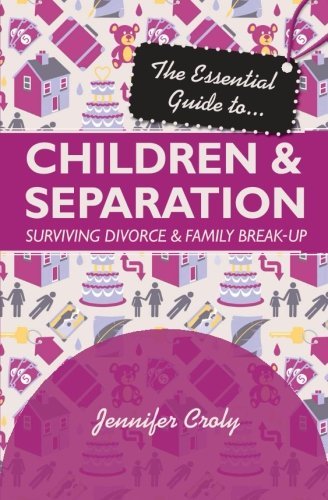 The Essential Guide to Children and Separation: Surviving Divorce and ...