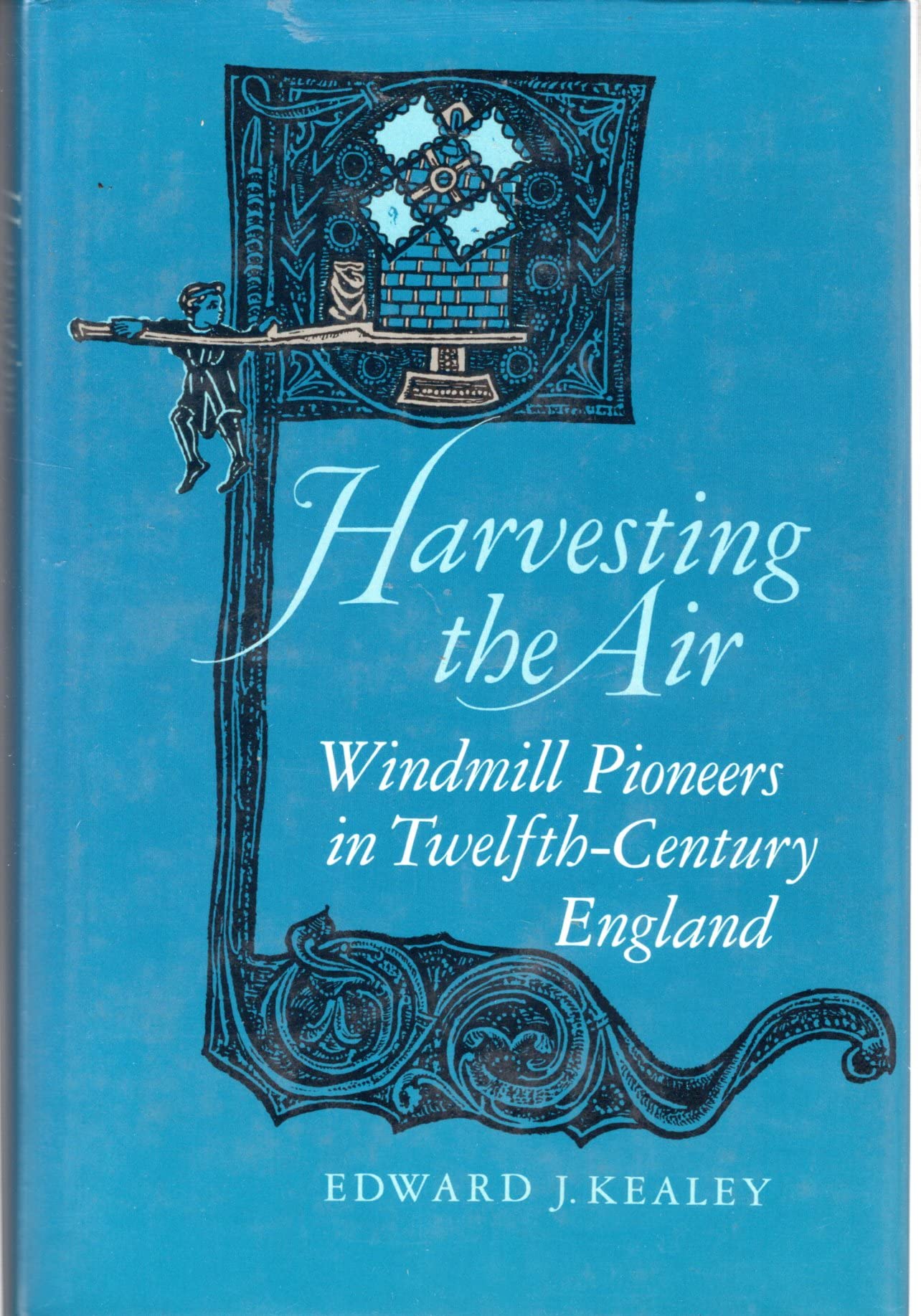 Harvesting the Air: Windmill Pioneers in Twelfth-Century England by ...