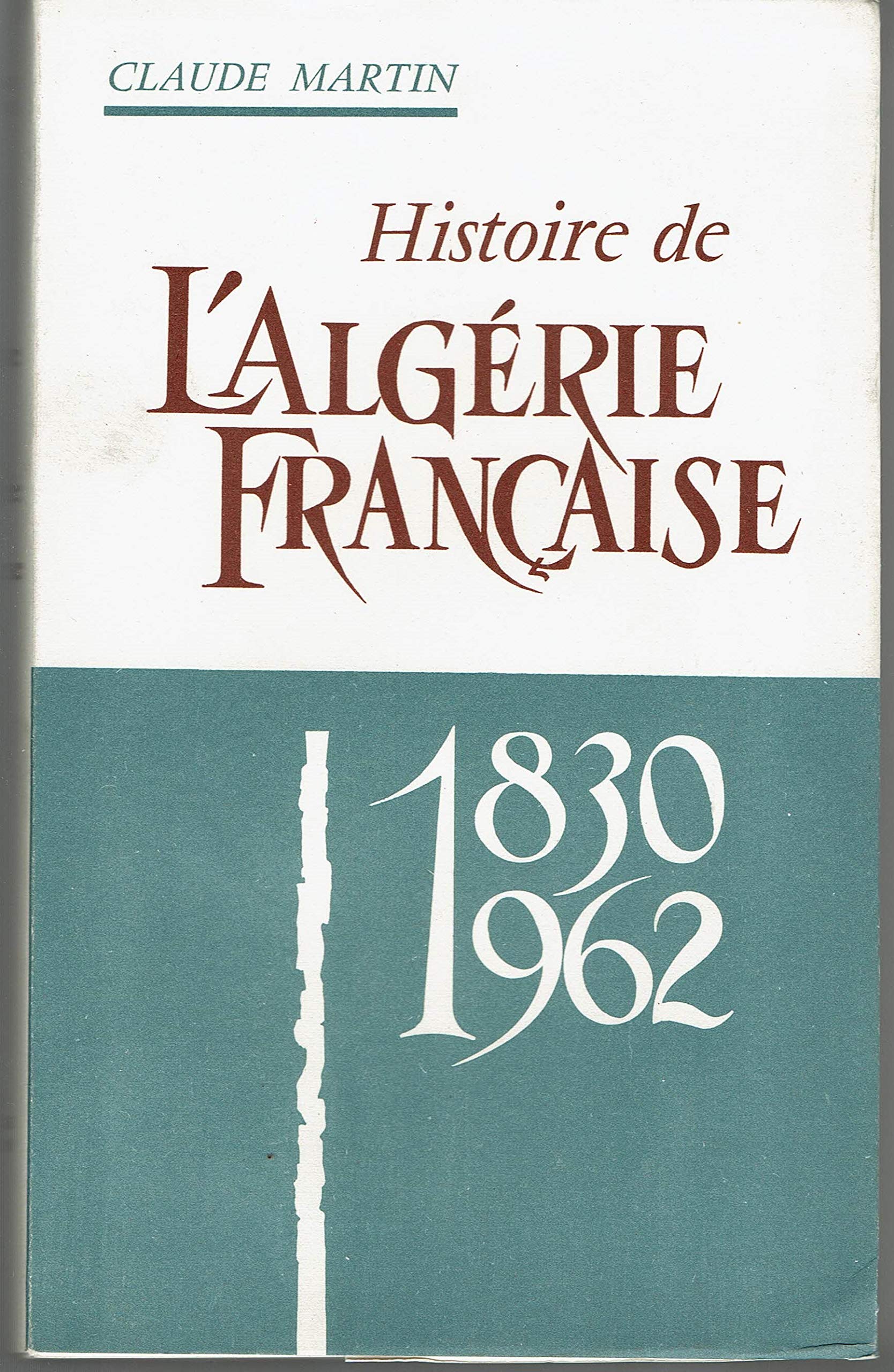 Histoire De L'Algerie Francaise, 1830-1962 by Martin Claude | Goodreads