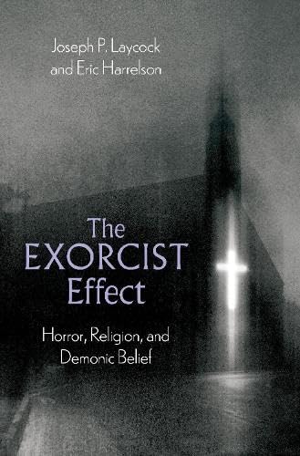 The Exorcist Effect: Horror, Religion, and Demonic Belief by Joseph ...