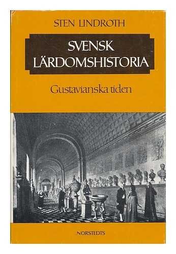 Svensk lardomshistoria : Gustavianska tiden / Sten Lindroth; utgiven av ...