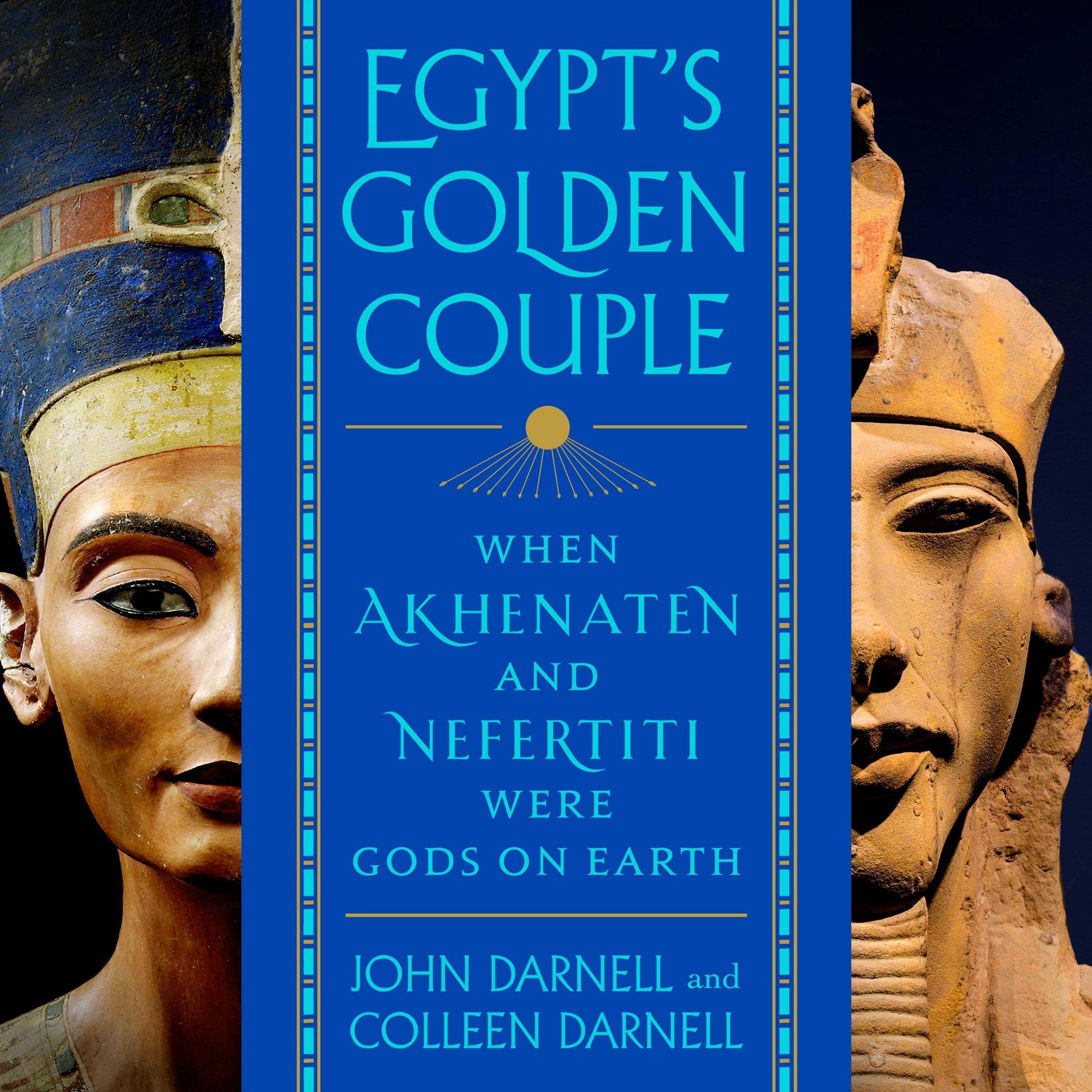 Egypt's Golden Couple: When Akhenaten and Nefertiti Were Gods on Earth ...