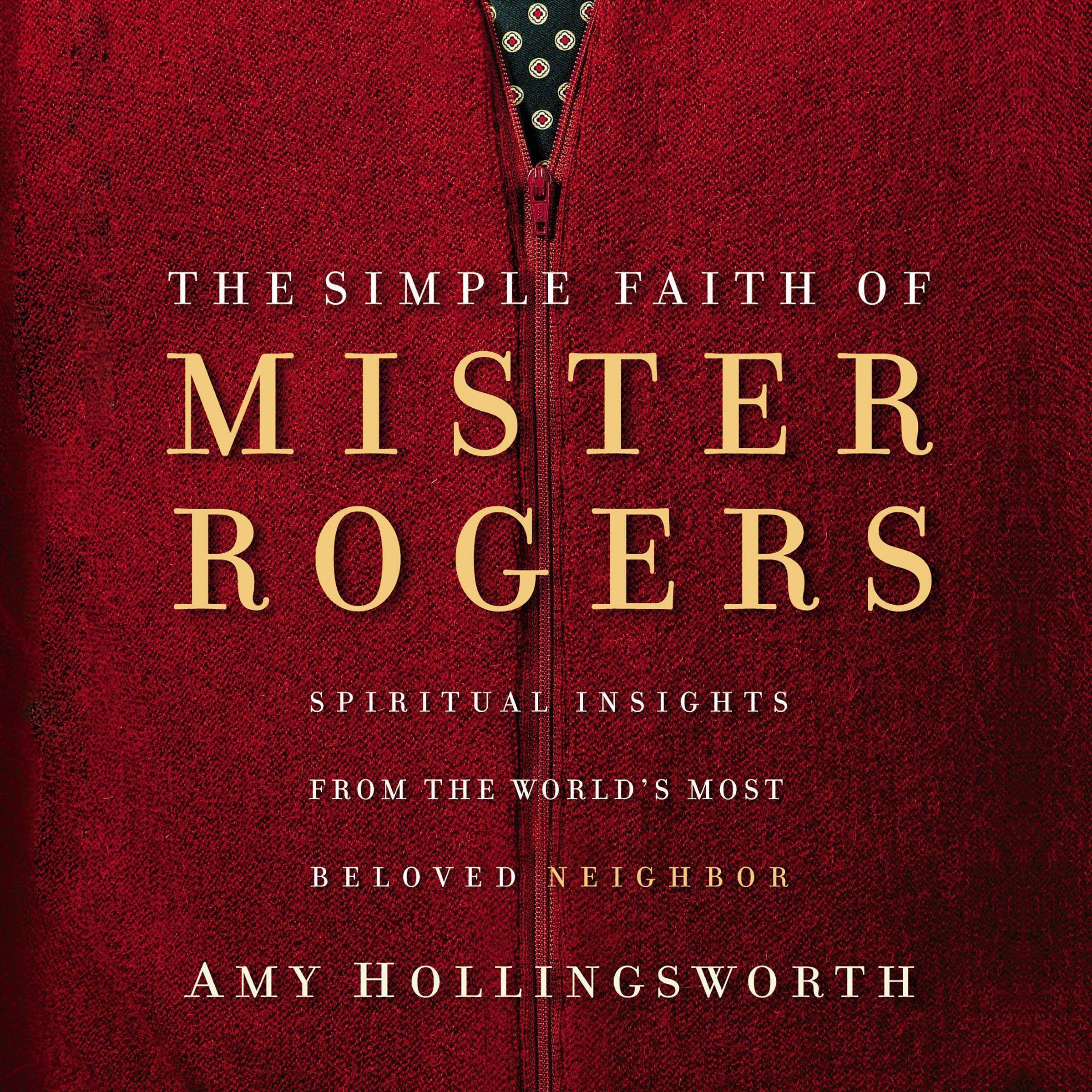 The Simple Faith of Mister Rogers: Spiritual Insights from the World's ...