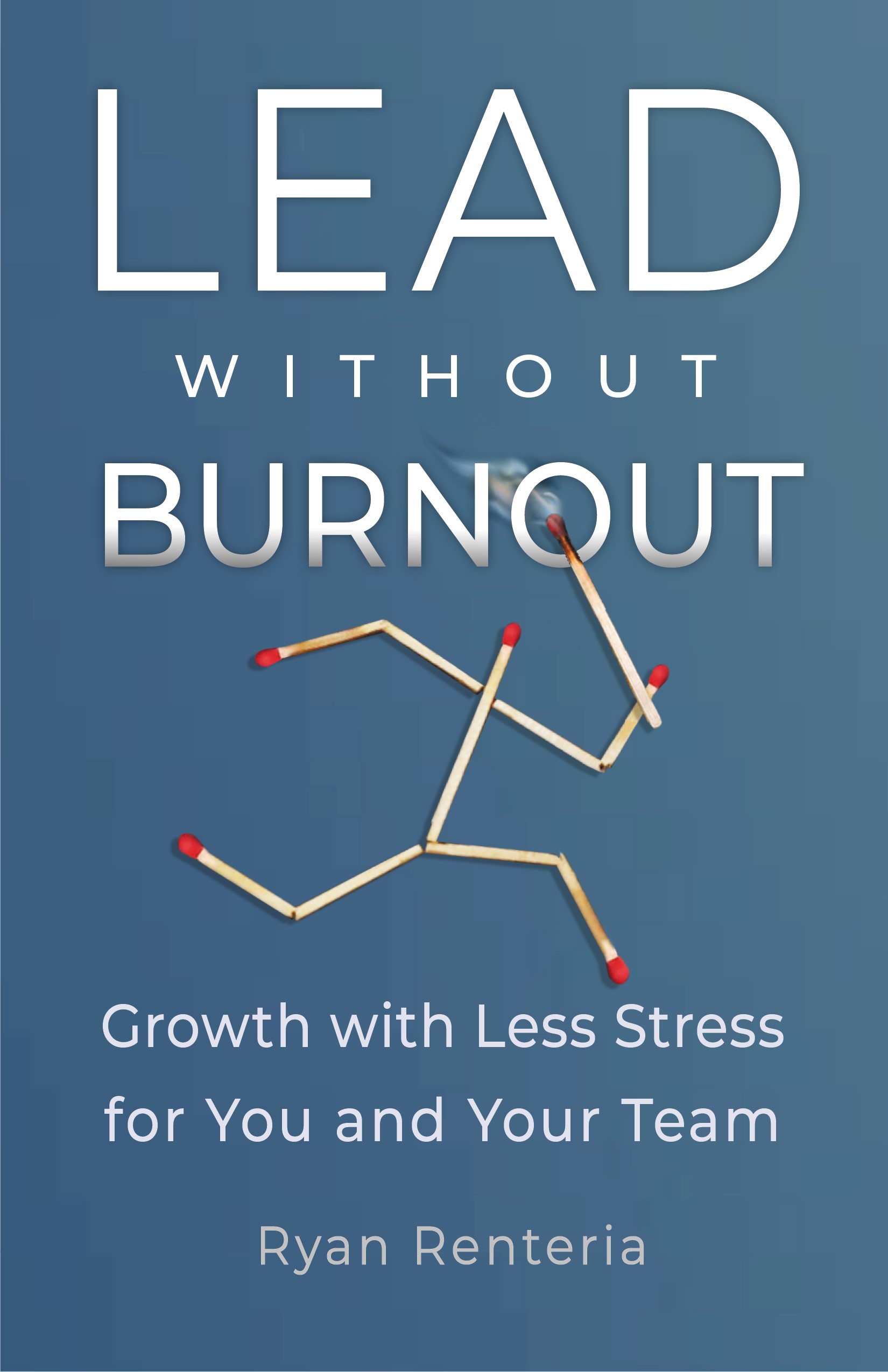 Lead without Burnout: Growth with Less Stress for You and Your Team by ...