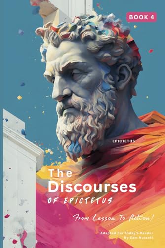 The Discourses of Epictetus (Book 4) – From Lesson To Action!: Adapted ...
