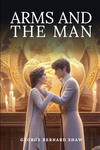ARMS AND THE MAN (Illustrated) by George Bernard Shaw | Goodreads