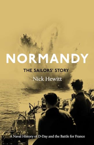 Normandy: the Sailors' Story: A Naval History of D-Day and the Battle ...