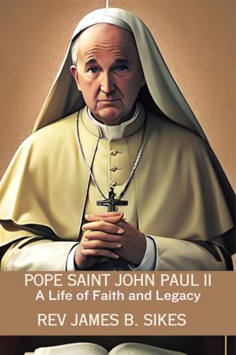Pope Saint John Paul II: A Life of Faith and Legacy by Rev James B ...