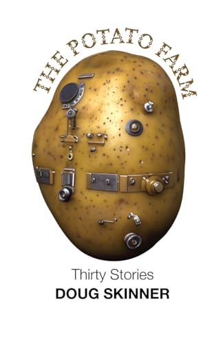 The Potato Farm: Thirty Stories by Doug Skinner | Goodreads