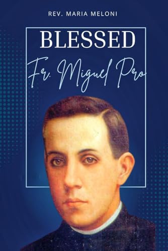 Blessed Fr. Miguel Pro: His Biography, Facts, Call To Priesthood ...